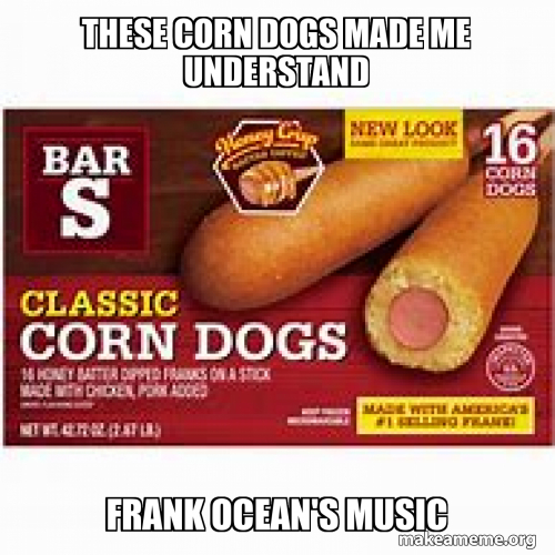 THESE CORN DOGS MAde me understand Frank ocean's music - CORN DOGS MADE ...