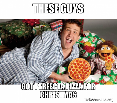 These guys Got perfecta pizza for christmas Meme Generator