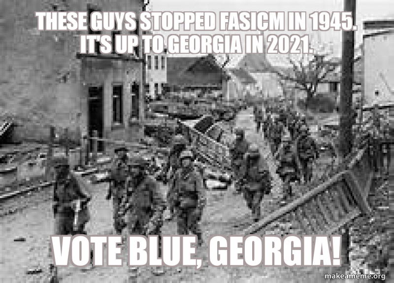 THESE GUYS STOPPED FASICM IN 1945. IT'S UP TO GEORGIA IN 2021. VOTE ...