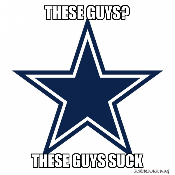 these guys? these guys suck - Dallas Cowboys Meme Generator