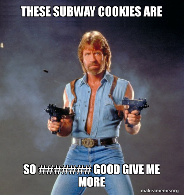 these subway cookies are so ####### good give me more - Chuck Norris ...