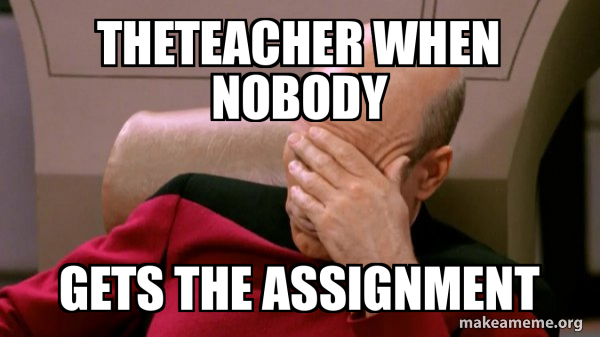 theTeacher when nobody gets the assignment - Picard Facepalm Meme Generator