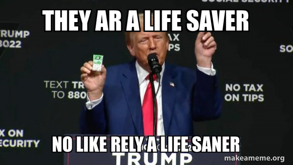 they ar a life saver no like rely a life saner - Trump Tic Tac Meme ...