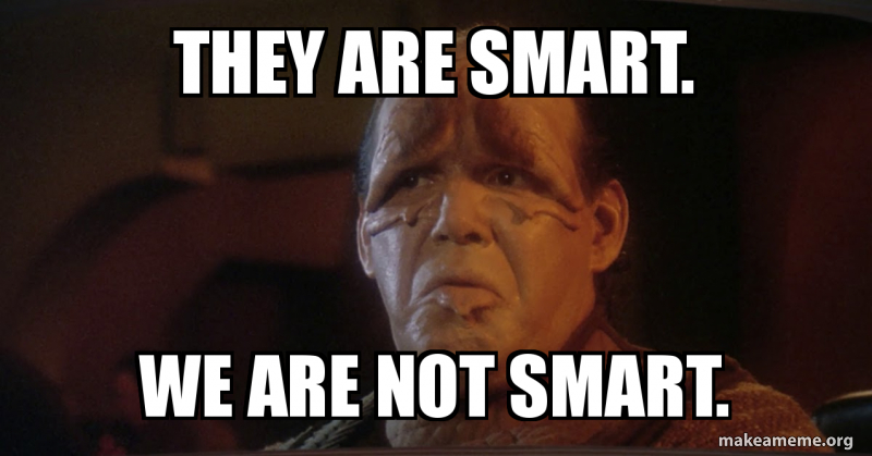 They are smart. we are not smart. Meme Generator