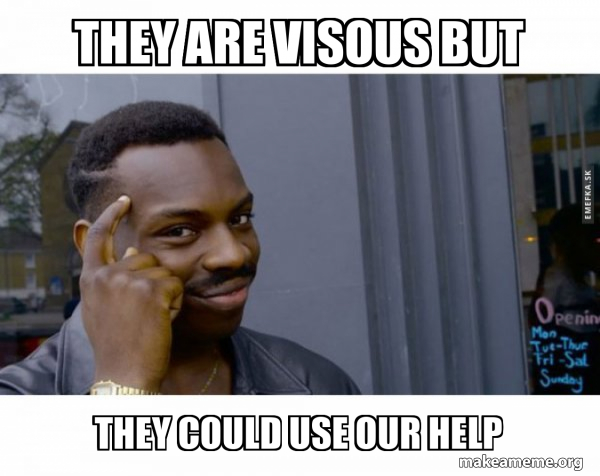 they are visous but they could use our help - Roll Safe Black Guy ...