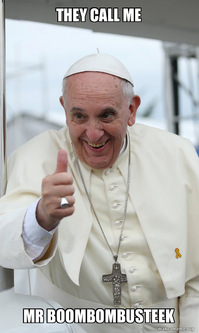 they call me mr boombombusteek - Pope Francis Meme Generator