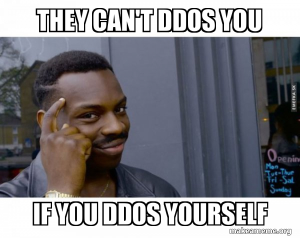 They can't DDOS you If you DDOS yourself - Roll Safe Black Guy Pointing ...