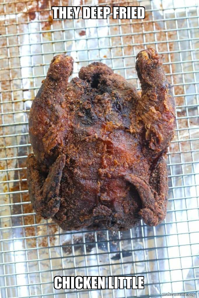 They deep fried Chicken little Meme Generator