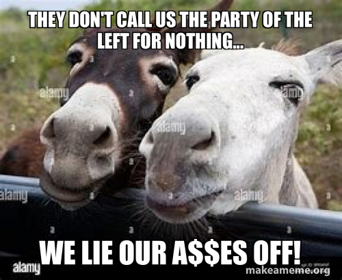 they don't call us the party of the left for nothing... we lie our a ...