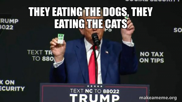 They eating the Dogs, they eating the Cats - Trump Tic Tac Meme Generator