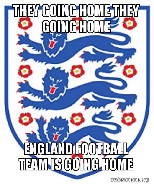 THEY GOING HOME THEY GOING HOME ENGLAND FOOTBALL TEAM IS GOING HOME ...