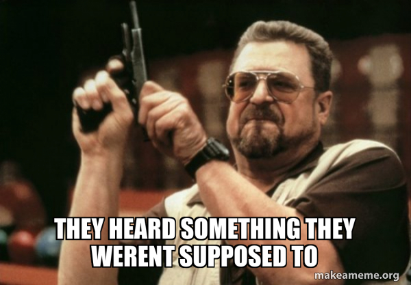 they heard something they werent supposed to - Am I the only one Meme ...