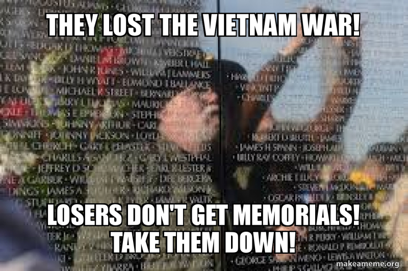 they lost the vietnam war! losers don't get memorials! take them down ...