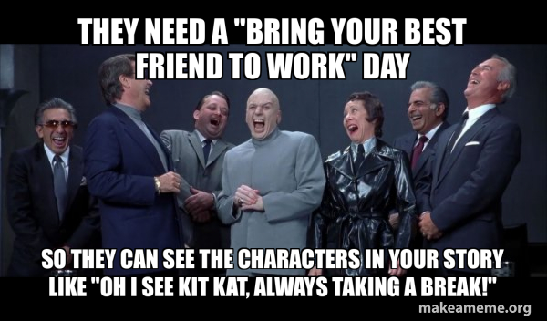 They need a "Bring your Best Friend to Work" Day So they can see the ...