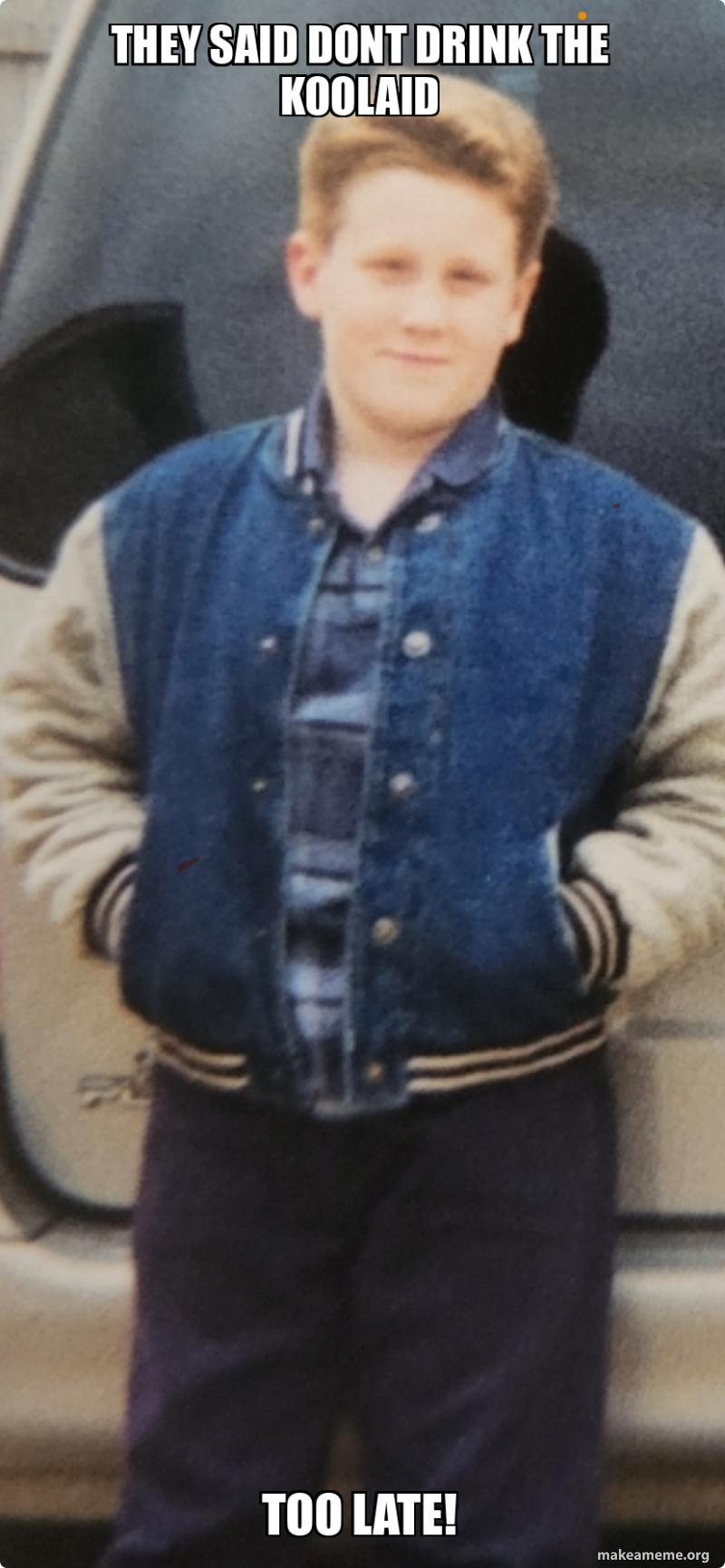 They said dont drink the koolaid Too late! Meme Generator