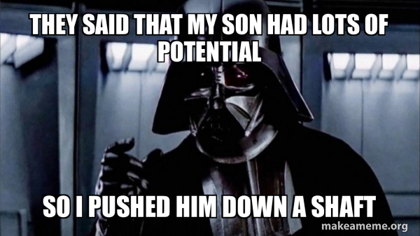They said that my son had lots of potential So I pushed him down a ...