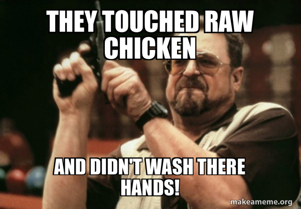 they touched raw chicken and didn't wash there hands! - Am I the only ...