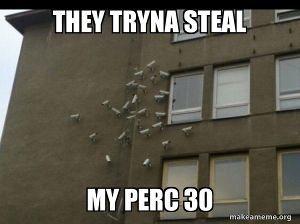 they tryna steal my perc 30 - Paranoia meme Meme Generator