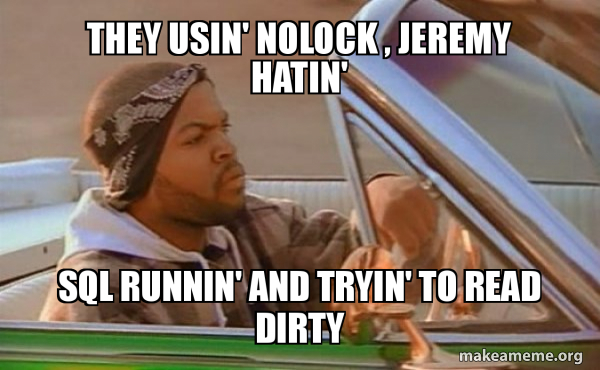 They usin' nolock , Jeremy hatin' sql runnin' and tryin' to read dirty ...