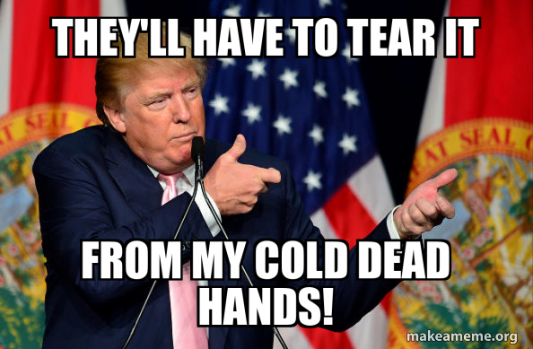 They'll have to tear it from my cold dead hands! Meme Generator