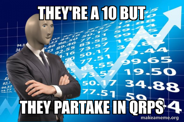 They're a 10 but they partake in QRPs - Stonks Only Go Up Meme Generator