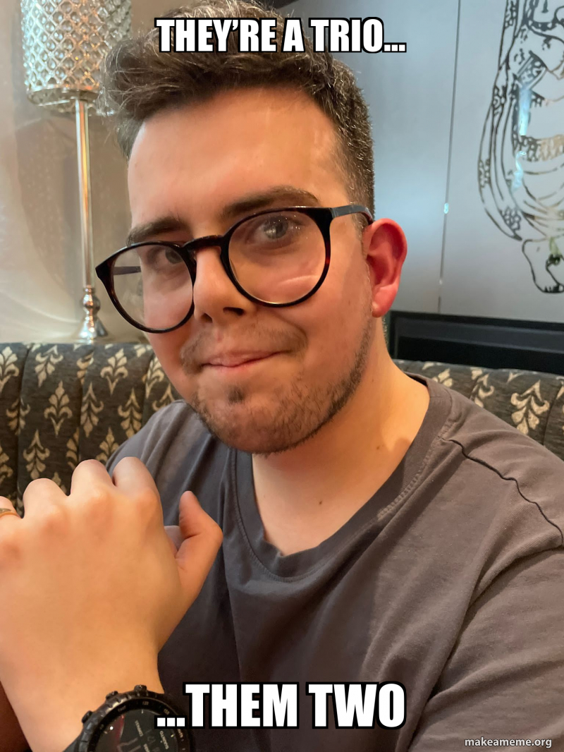 They’re a trio… …them two Meme Generator