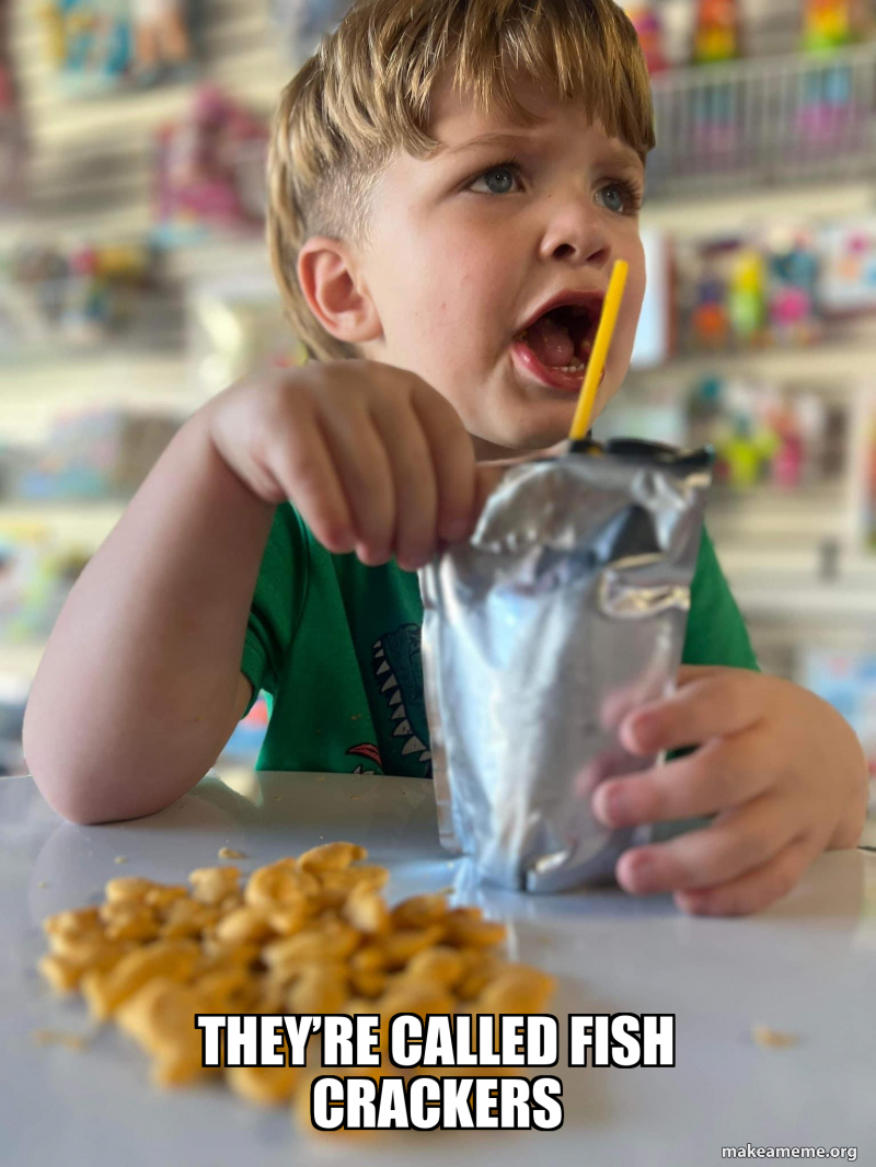 They’re called fish crackers Meme Generator