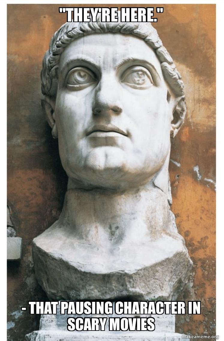 "They're Here." - That pausing character in scary movies Meme Generator