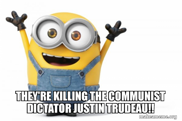 THEY'RE KILLING THE COMMUNIST DICTATOR JUSTIN TRUDEAU!! - Happy Minion ...