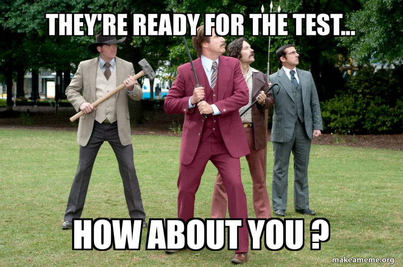 they're ready for the test... how about you ? Meme Generator