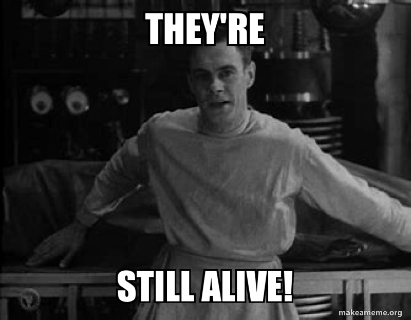 they're still alive! Meme Generator