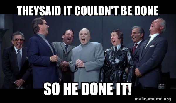 THEYSAID IT COULDN'T BE DONE SO HE DONE IT! - Dr Evil and Henchmen ...