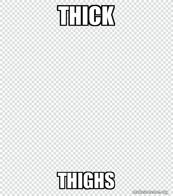 Thick Thighs - Free Meme Generator