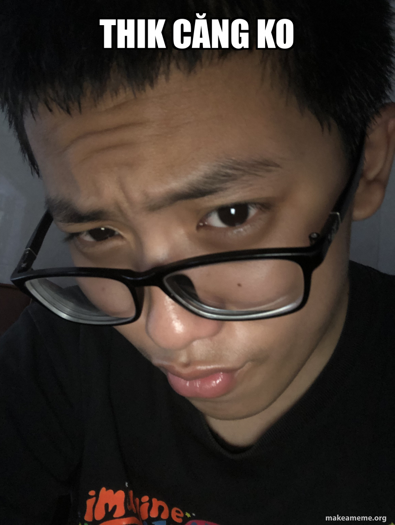 Thik căng ko Meme Generator