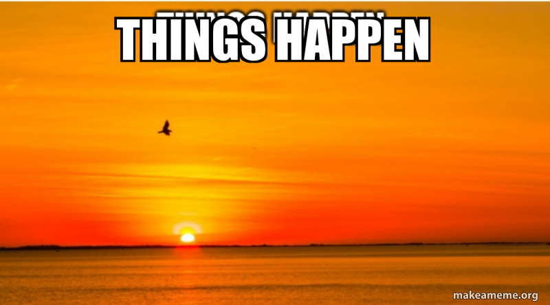 things happen Meme Generator