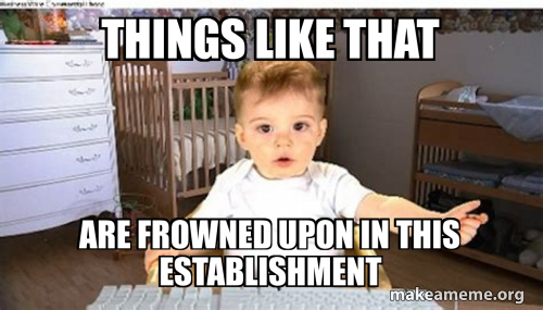 Things like that are frowned upon in this establishment Meme Generator