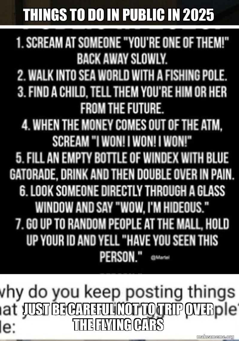 Things to do in public in 2025 Just be careful not to trip over the ...