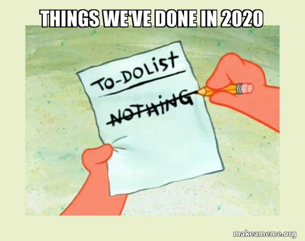 things we've done in 2020 - To Do List - Nothing Meme Generator