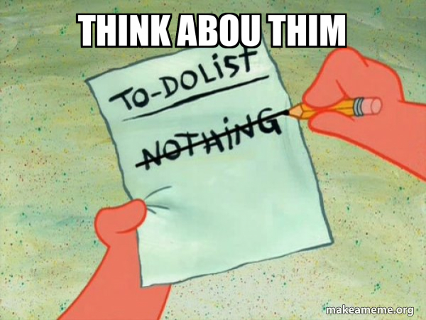 think abou thim - TO-DO List Meme Generator
