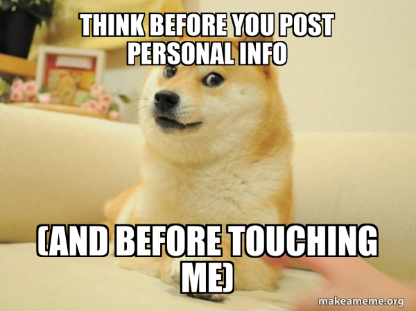 Think before you post personal info (And before touching me) - Doge ...