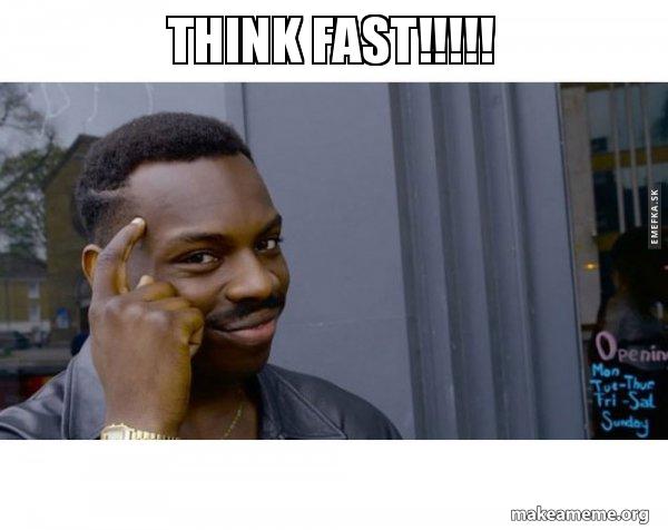 think fast!!!!! - Roll Safe Black Guy Pointing at His Head Meme Generator