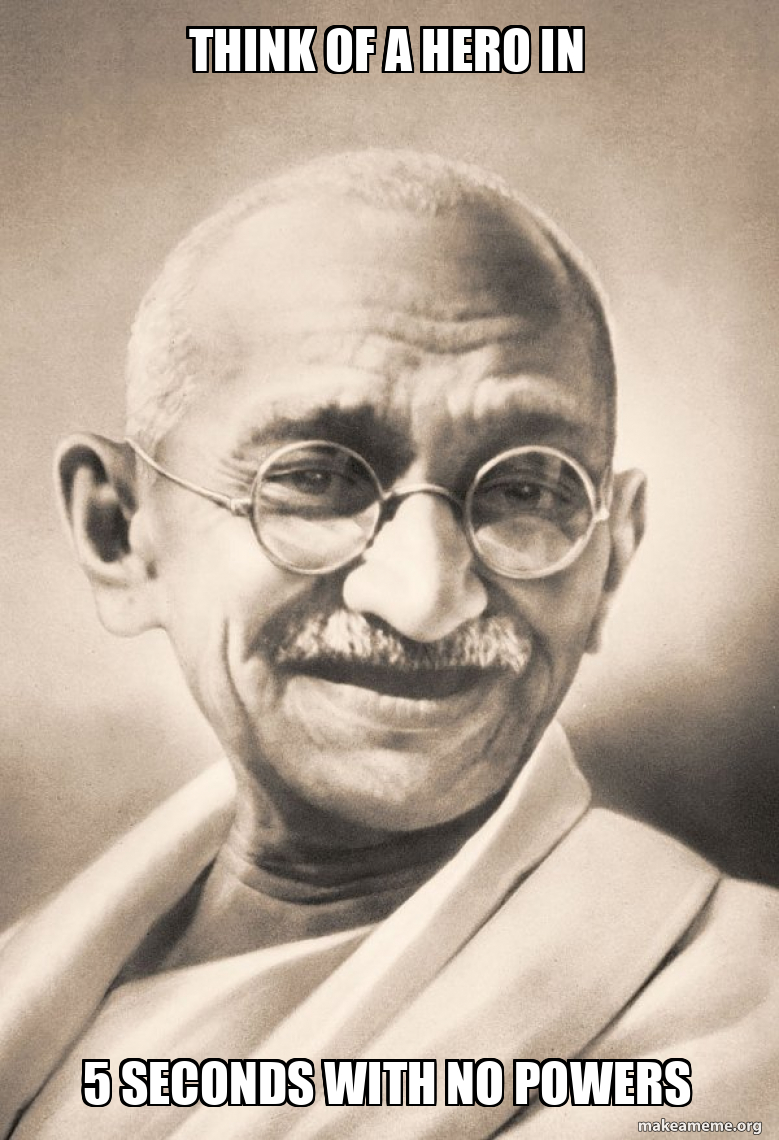 Think of a hero in 5 seconds with no powers - Ghandi Meme Generator