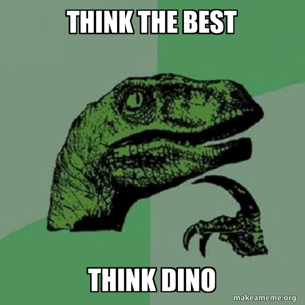 think the best think dino - Philosoraptor Meme Generator