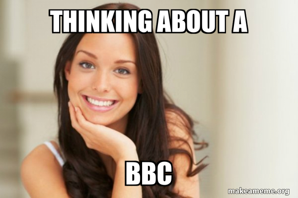 THINKING ABOUT A BBC - Good Girl Gina Meme Generator