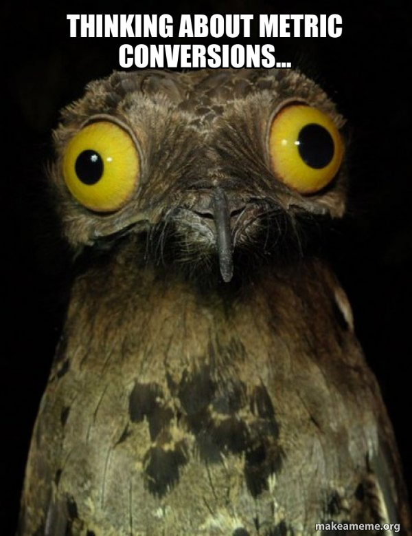 Thinking about Metric Conversions... - Weird Stuff I do Potoo Meme ...