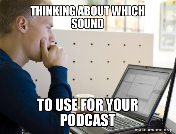 thinking about which sound to use for your podcast - Programmer Meme ...