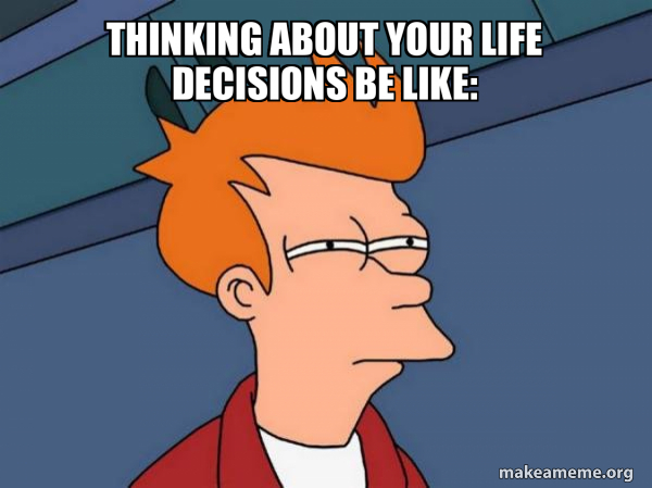 thinking about your life decisions be like: - Futurama Fry Meme Generator