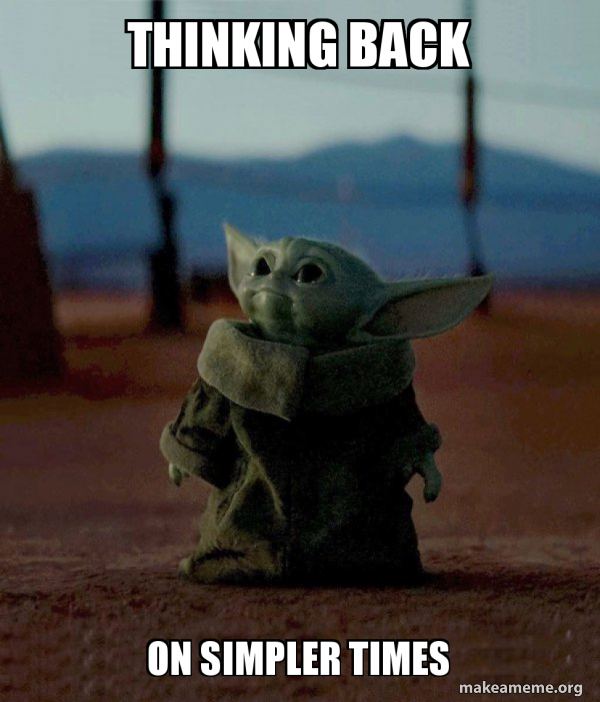 Thinking back On Simpler Times - Baby Yoda Meme Generator