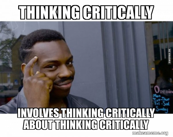Thinking critically involves thinking critically about thinking ...