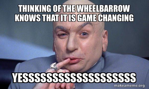 Thinking of the wheelbarrow knows that it is game changing ...